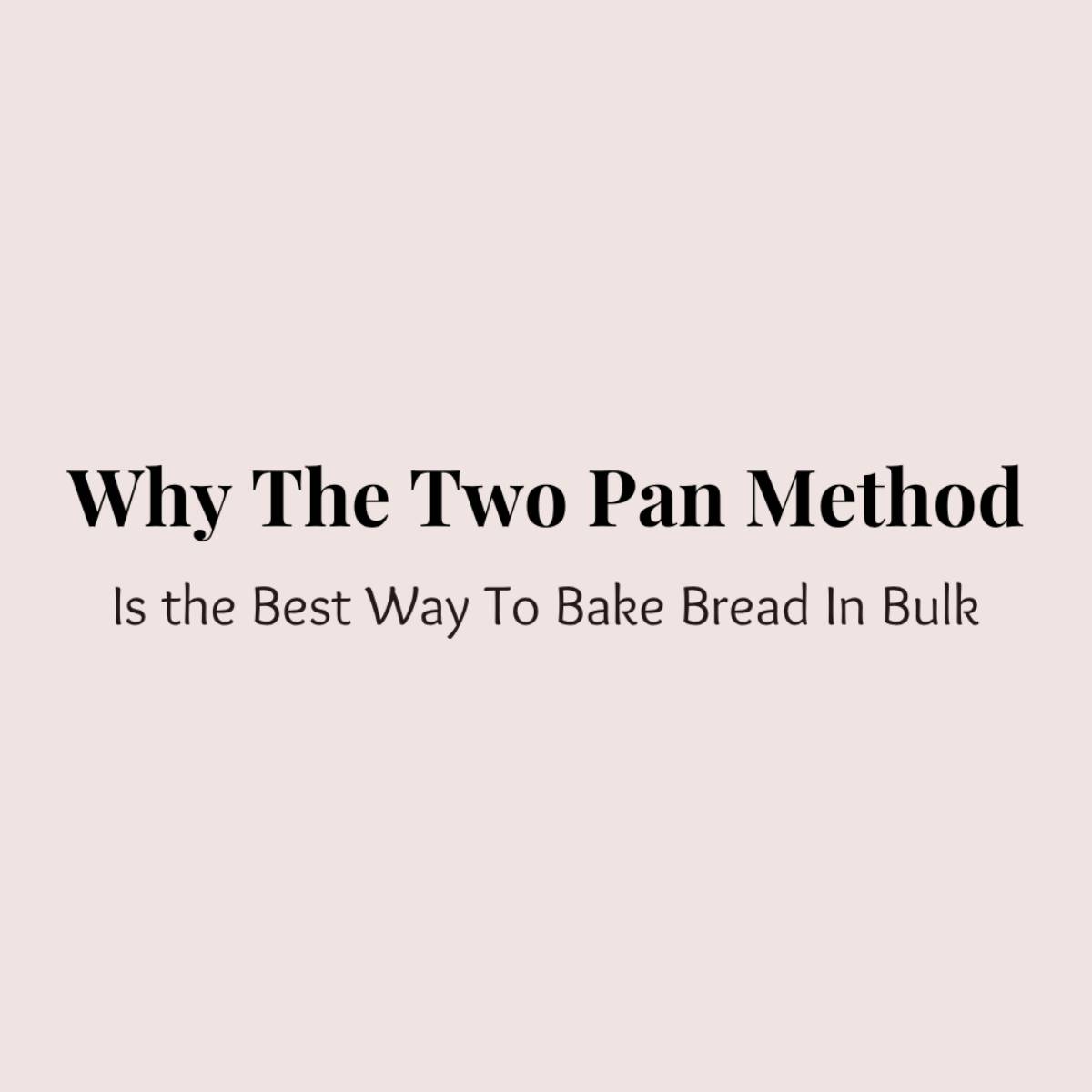 Why the Two Pan Method Is the Best Way to Bake Bread in Bulk